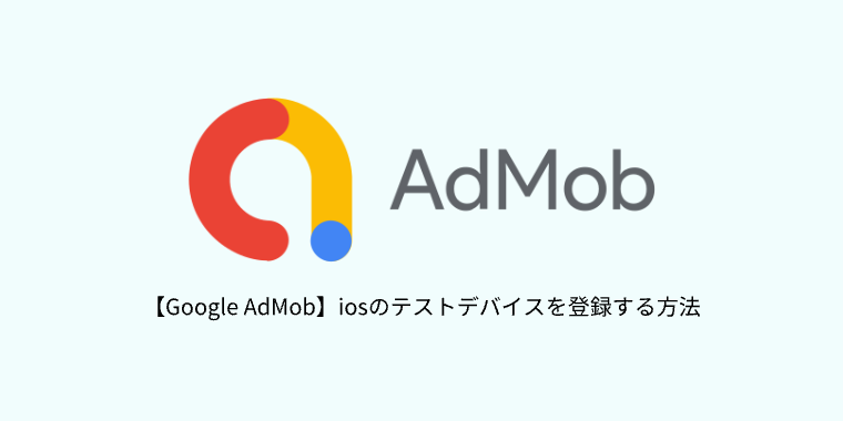 【Google AdMob】iosのテストデバイスを登録する方法